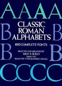 BIBLIO | Classic Roman Alphabets: 100 Complete Fonts by Solo, Dan X ...