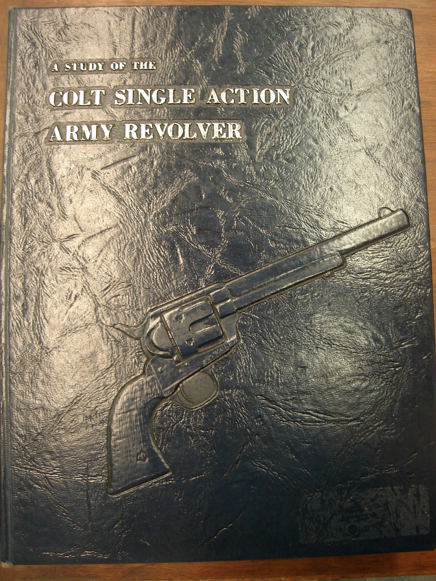 A Study of the Colt Single Action Army Revolver by Ron Graham, John A. Kopec, C.Kenneth Moore ...