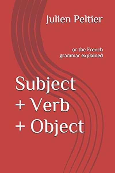 Subject + Verb + Object: or the French grammar explained by Julien ...