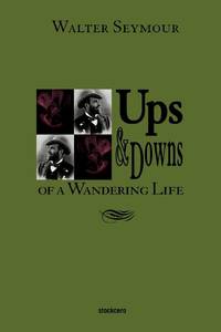 'Ups and Downs Of a Wandering Life by Seymour, Walter