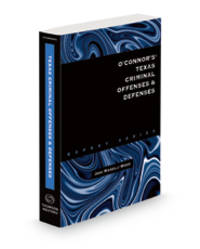 O'Connor's Texas Criminal Offenses & Defenses, 2021 ed. by Jani Maselli ...