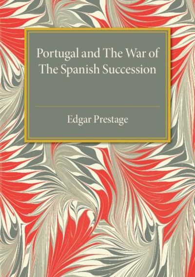 BIBLIO | Portugal and the War of the Spanish Succession by Edgar ...